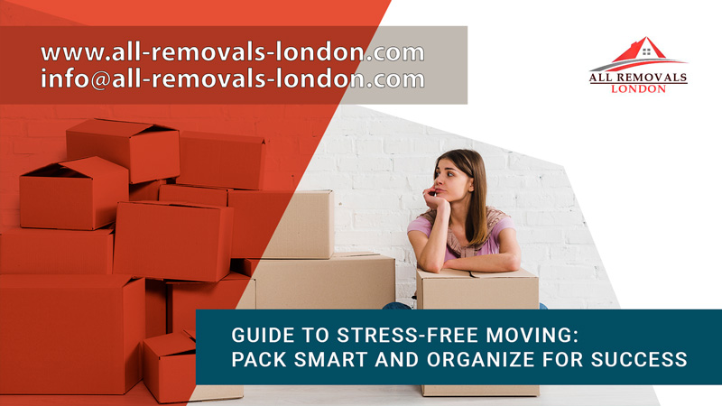 Guide to Stress-Free Moving: Pack Smart and Organize for Success | All Removals London