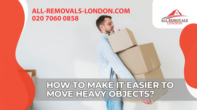 How to make it easier to move heavy objects? | All Removals London